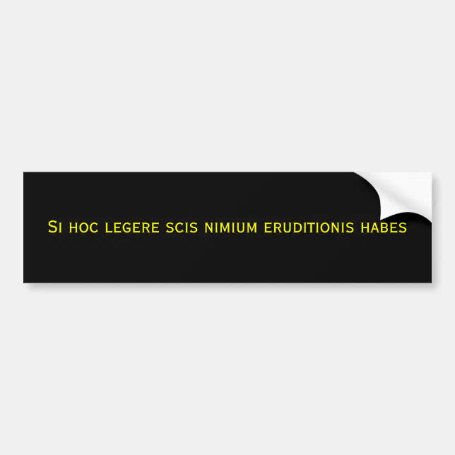 Si hoc legere scis nimium eruditionis habes bumper sticker | Zazzle