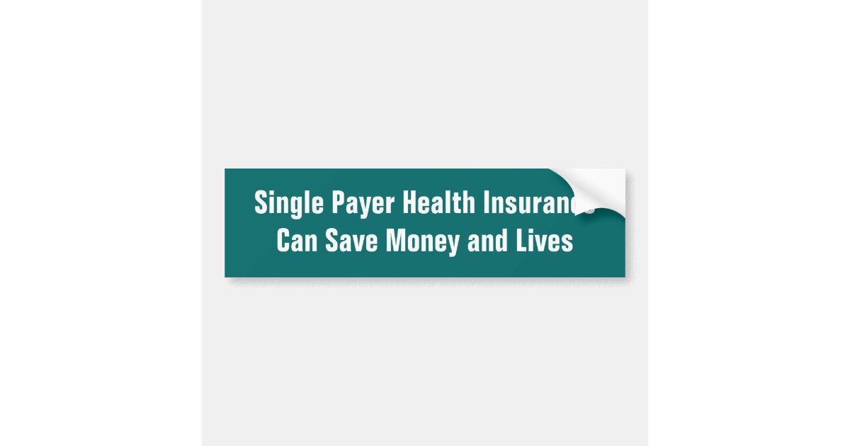 Single Payer Health Insurance Can Save Money an... Bumper Sticker | Zazzle