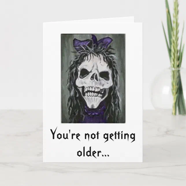 Skeleton woman smiling, You're not getting older Card | Zazzle