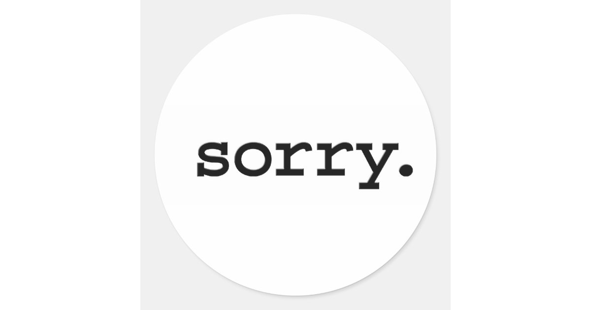 sorry. classic round sticker | Zazzle