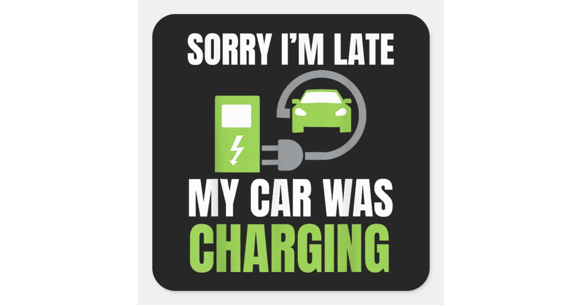 Sorry I'm Late My Car Was Charging a Funny EV Elec Square Sticker | Zazzle
