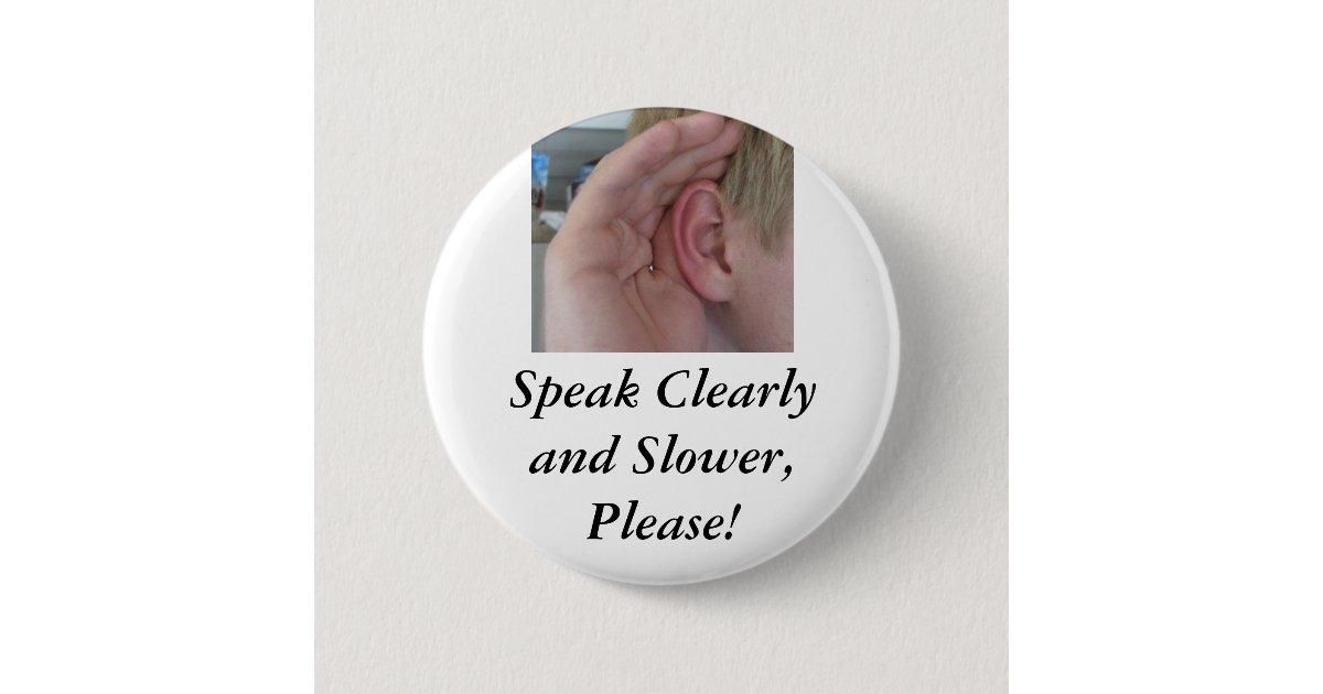 Speak Clearly and Slower,Please! 6 Cm Round Badge | Zazzle