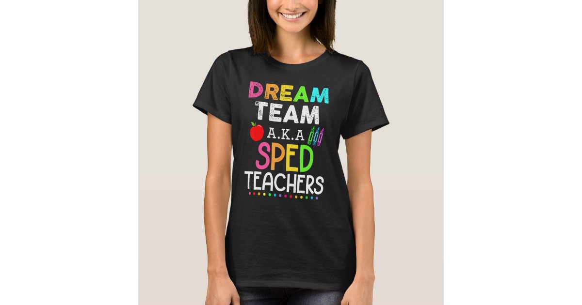 Sped Teachers Dream Team Aka Sped Teachers Back To T-Shirt | Zazzle