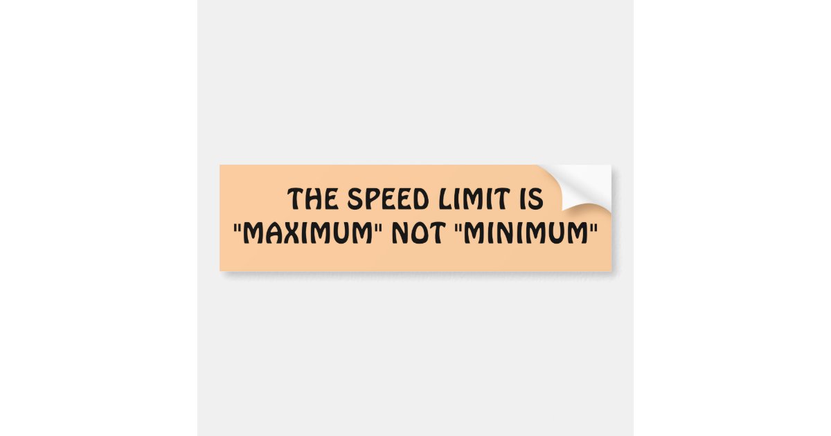 Speed limit maximum or minimum? bumper sticker | Zazzle