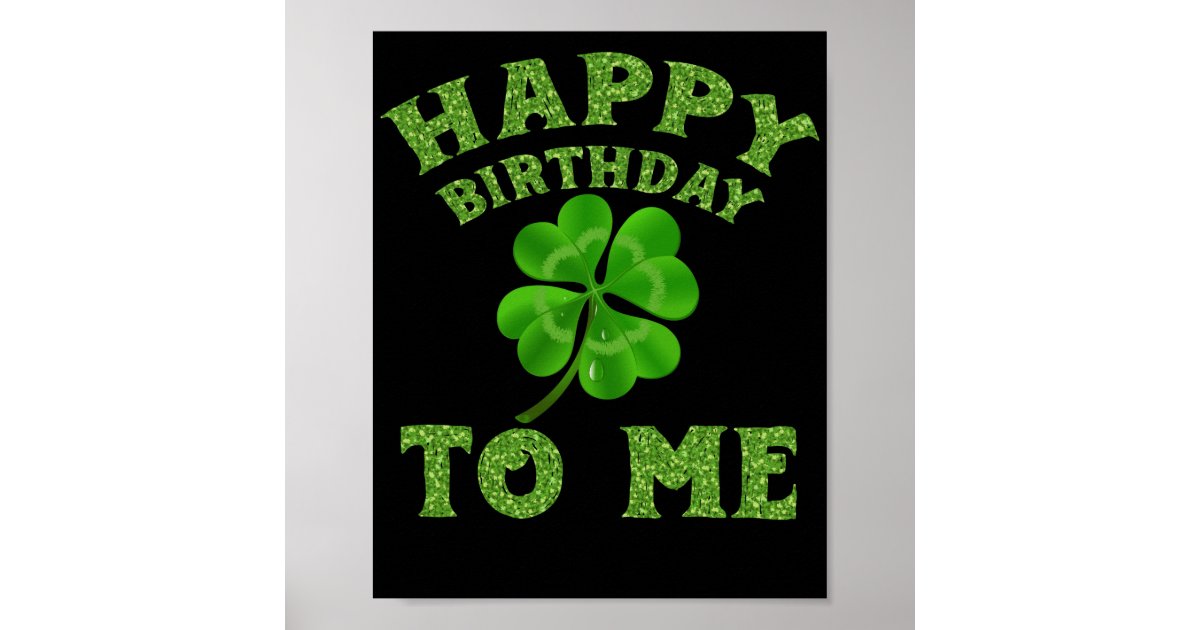 St Patricks Day Birthday Happy Birthday to Me Poster | Zazzle