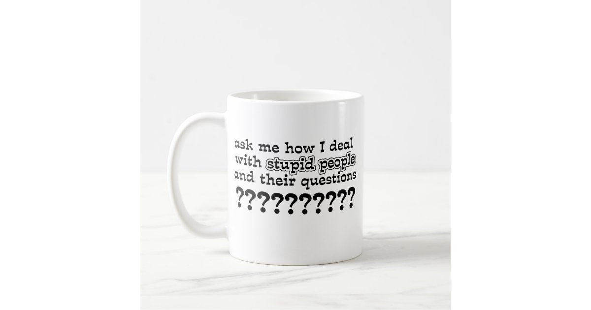 Stupid Questions Funny Mug Humour | Zazzle