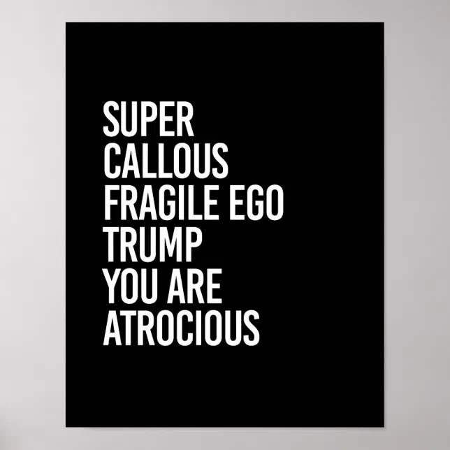 SUPER CALLOUS FRAGILE EGO TRUMP YOU ARE ATROCIOUS POSTER | Zazzle