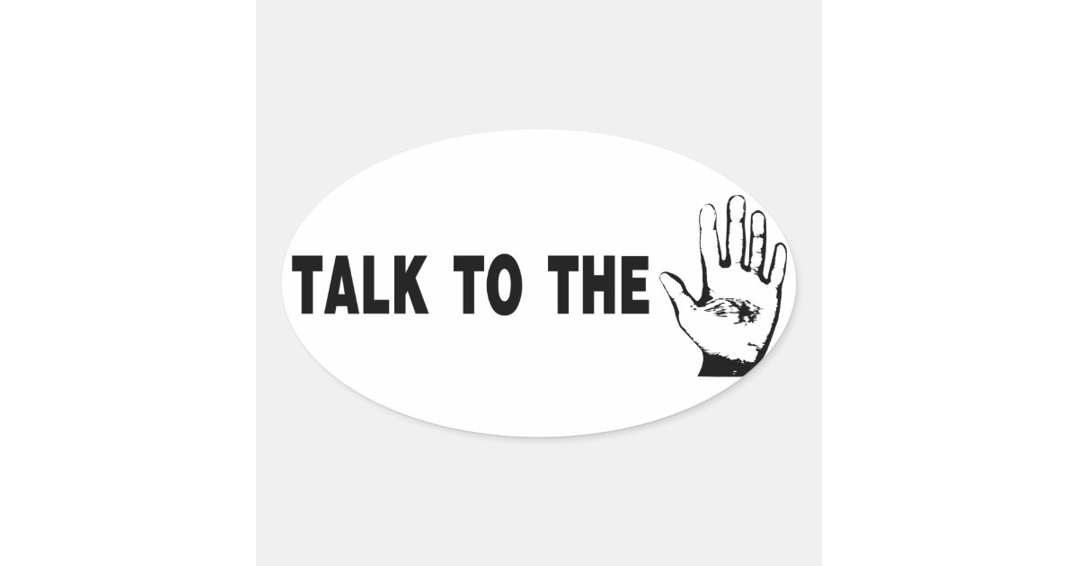 Talk To The Hand Oval Sticker | Zazzle