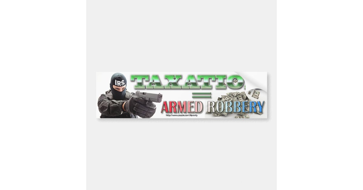 Taxation equals armed robbery bumper sticker | Zazzle