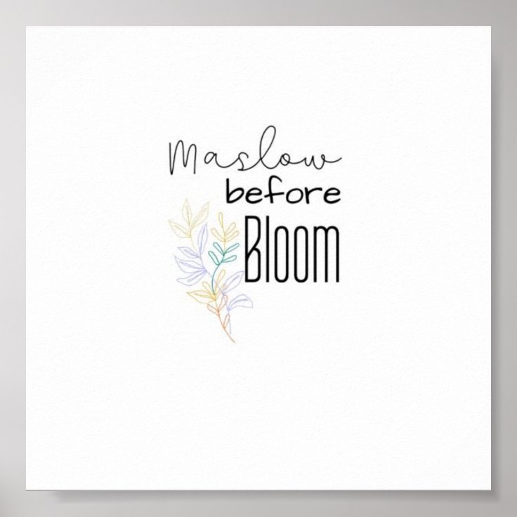 Teachers Have to Maslow before they can Bloom Poster | Zazzle