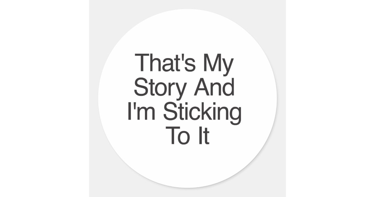That's My Story And I'm Sticking To It Classic Round Sticker | Zazzle