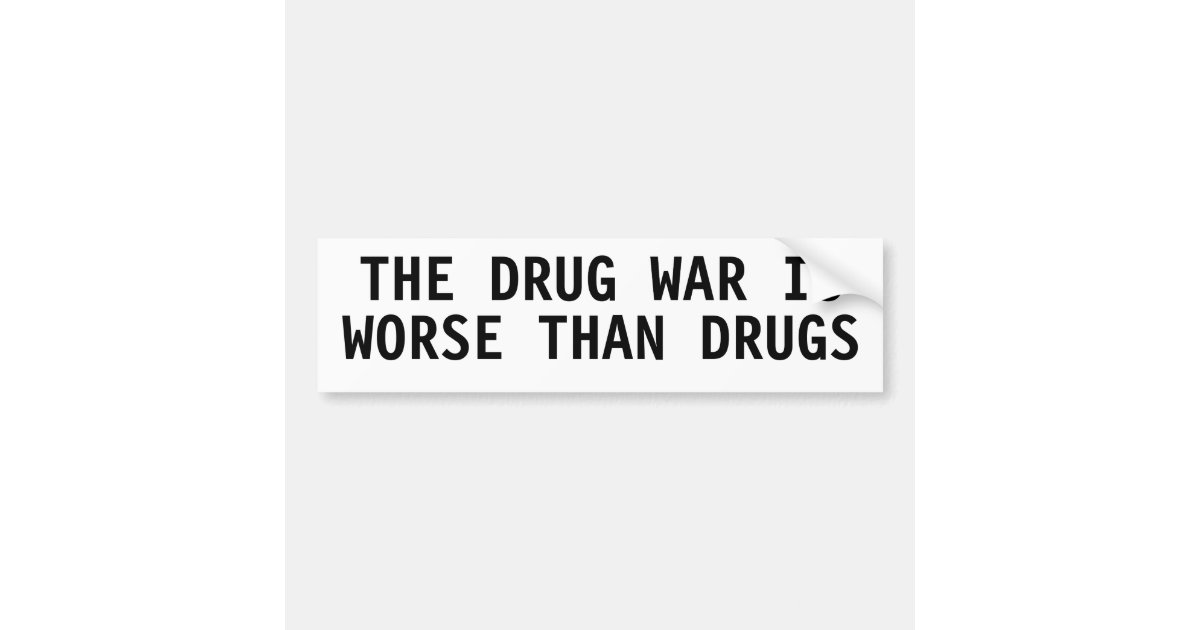 THE DRUG WAR IS WORSE THAN DRUGS BUMPER STICKER | Zazzle