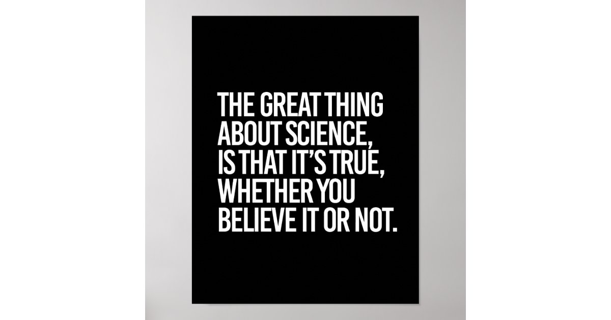 THE GREAT THING ABOUT SCIENCE IS THAT IT'S TRUE WH POSTER | Zazzle