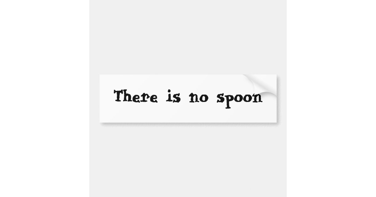 There is no spoon bumper sticker | Zazzle