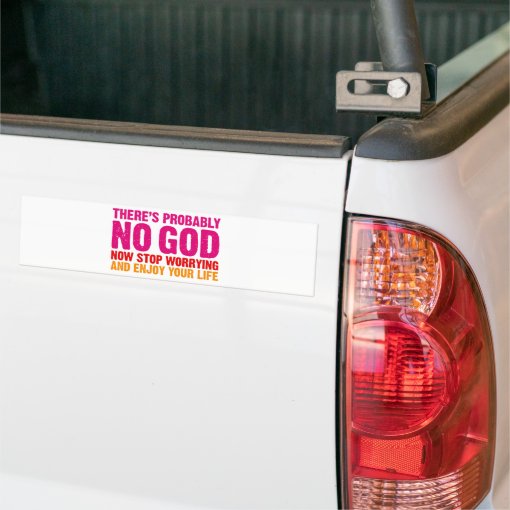 There's probably no god, now stop worrying... bumper sticker | Zazzle