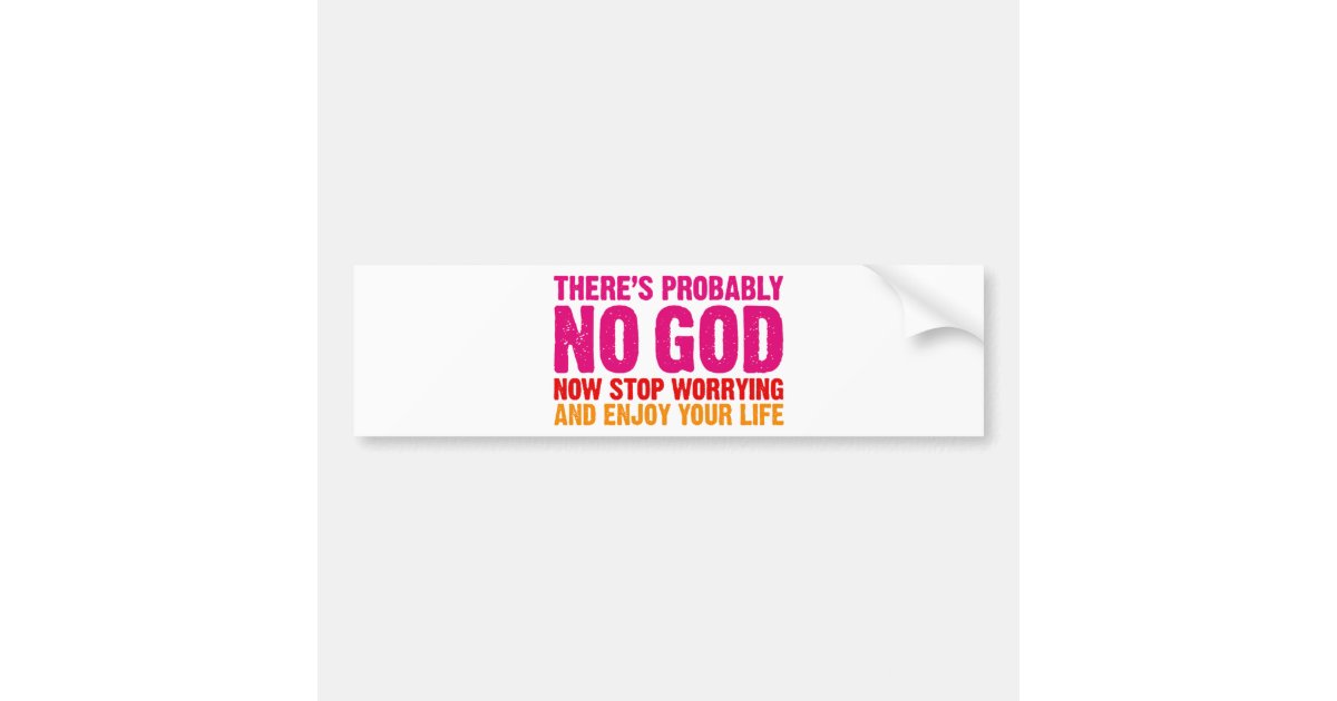 There's probably no god, now stop worrying... bumper sticker | Zazzle