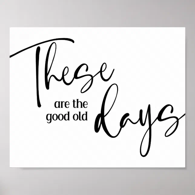 These Are The Good Old Days Inspirational Poster | Zazzle