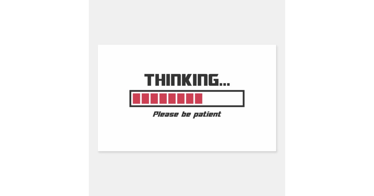 Thinking Loading Bar Please Be Patient Rectangular Sticker | Zazzle