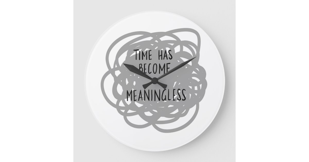 Time Has Become Meaningless Large Clock | Zazzle