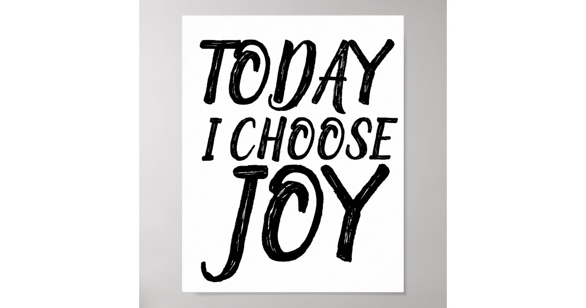 TODAY I CHOOSE JOY Motivational Posters | Zazzle