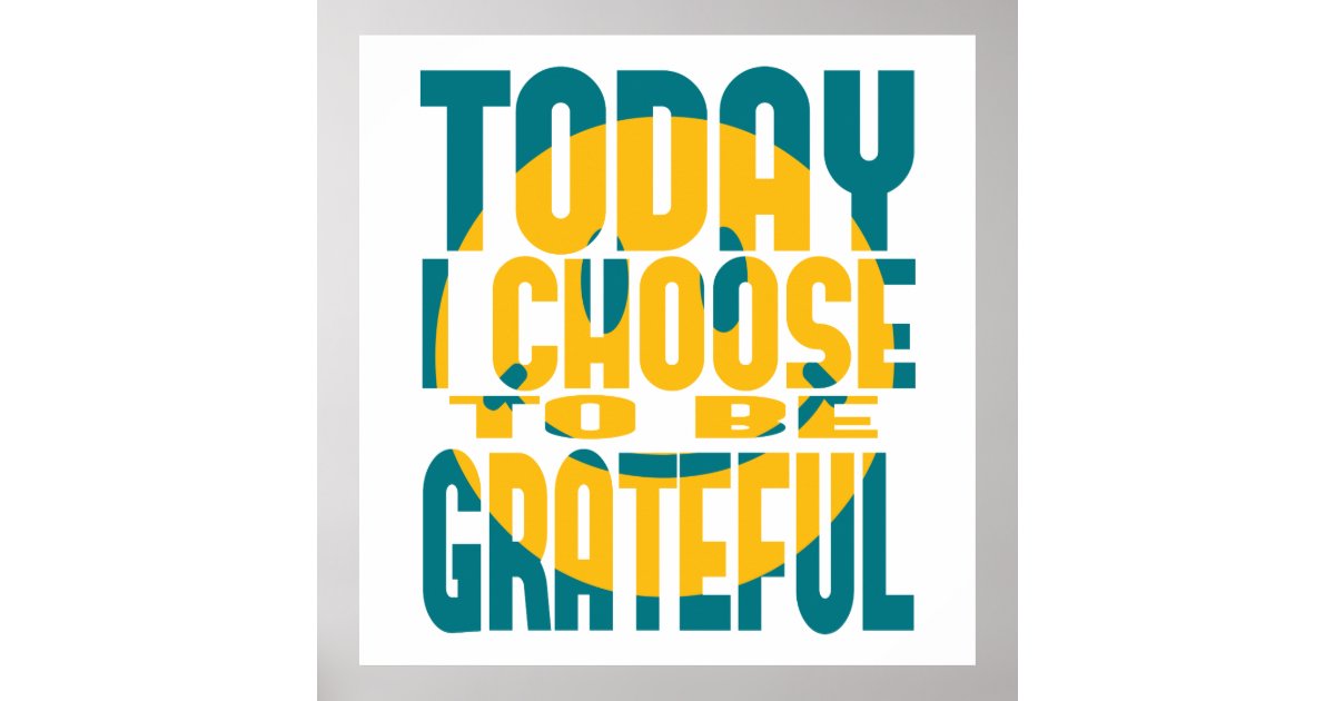 Today I Choose to be Grateful Poster | Zazzle