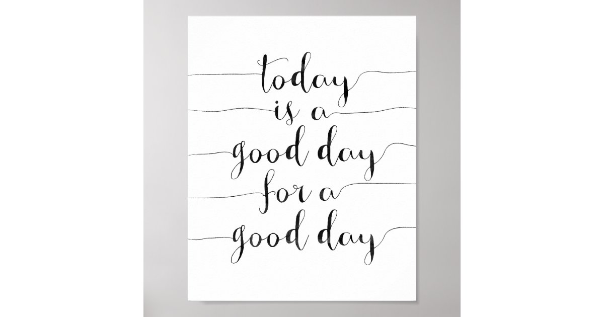 Today Is A Good Day For A Good Day Poster | Zazzle