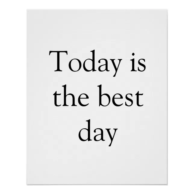 today is the best day inspirational motivational poster | Zazzle