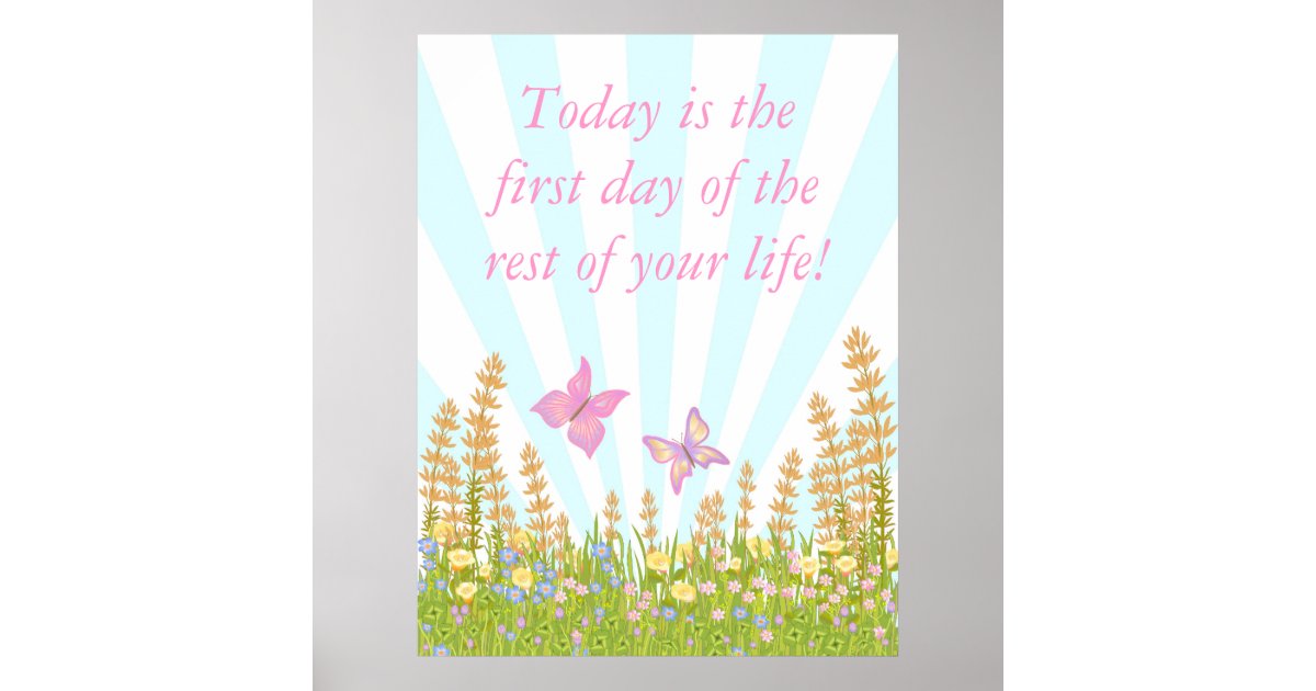 Today is the first day of the rest of your life poster | Zazzle
