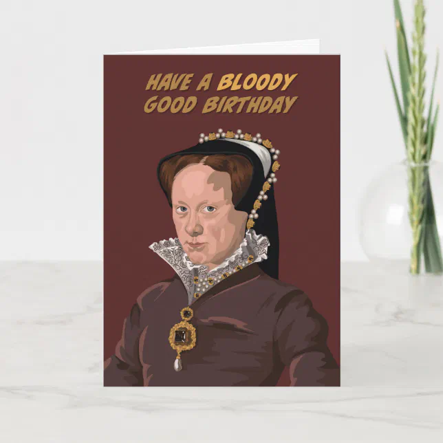 Tudor Queen Mary I Bloody Good Birthday Card | Zazzle