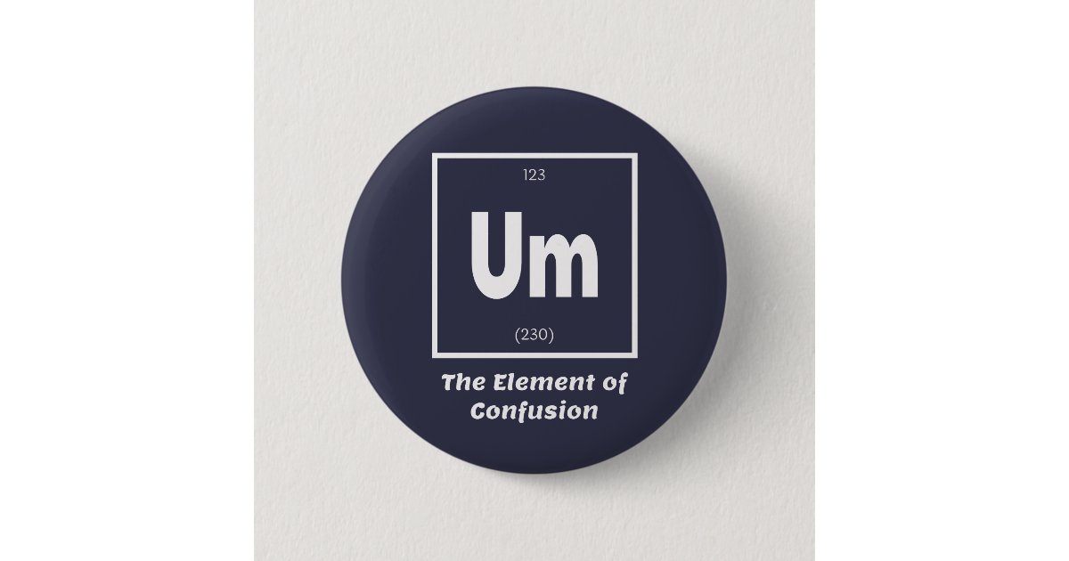 Um Element of Confusion Chemestry Funny 6 Cm Round Badge | Zazzle