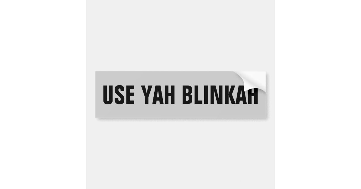 USE YAH BLINKAH BUMPER STICKER | Zazzle
