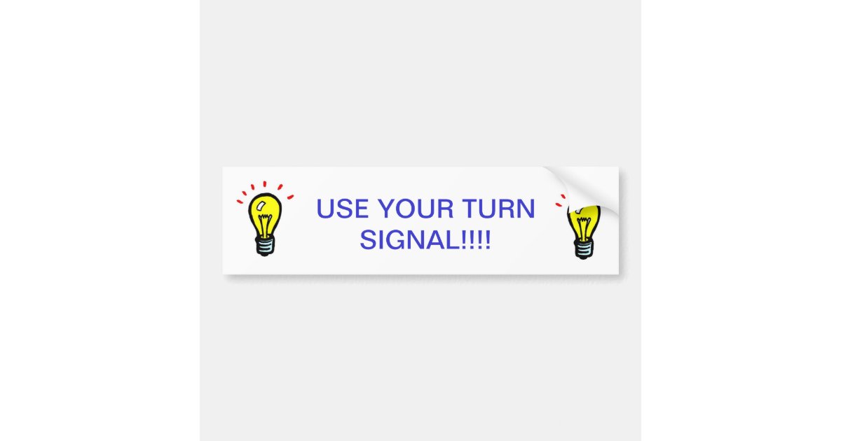 USE YOUR TURN SIGNAL!!!! BUMPER STICKER | Zazzle
