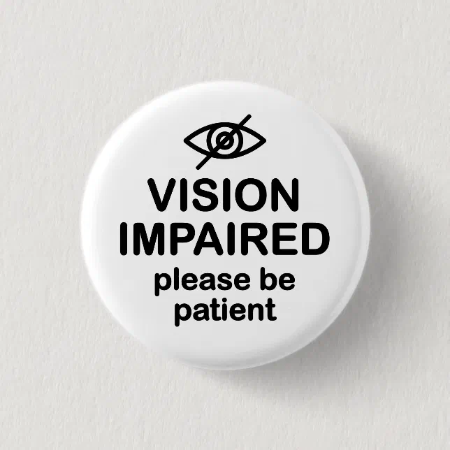 Vision Impaired Please Be Patient 3 Cm Round Badge | Zazzle