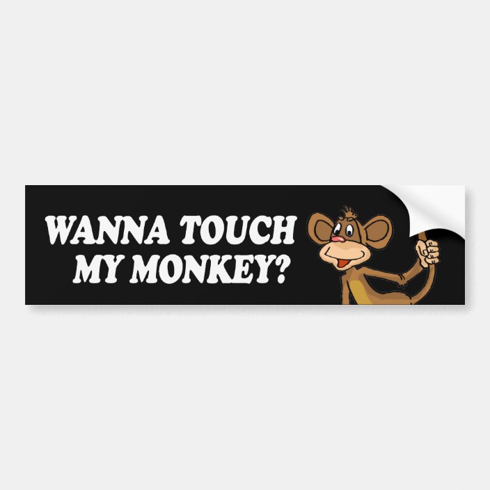WANNA TOUCH MY MONKEY -.png Bumper Sticker | Zazzle.co.uk