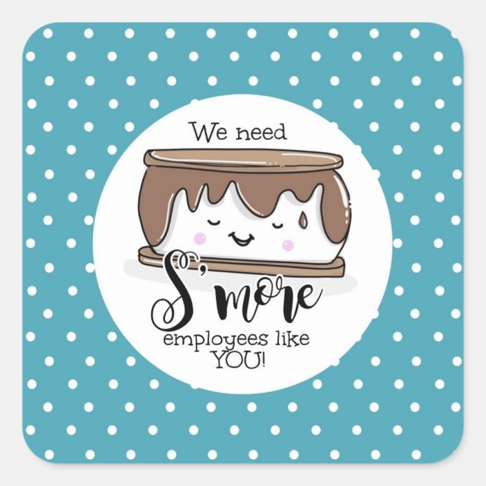 we need s'more employees like you square sticker | Zazzle.co.uk