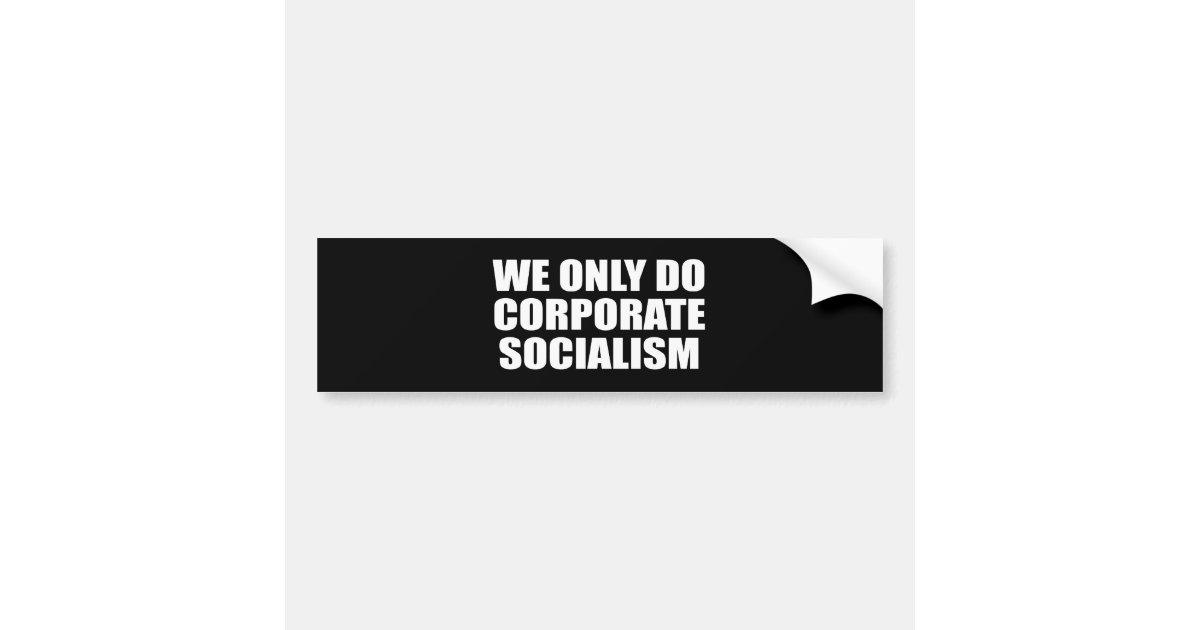 We only do Corporate Socialism Bumper Sticker | Zazzle