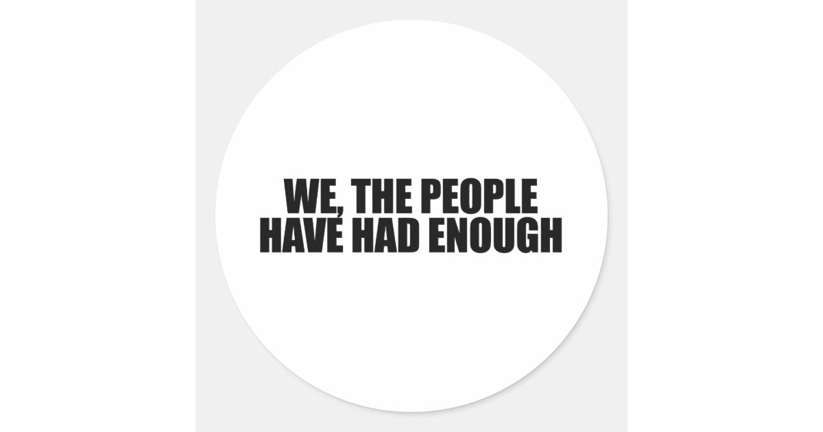 We the people have had enough classic round sticker | Zazzle
