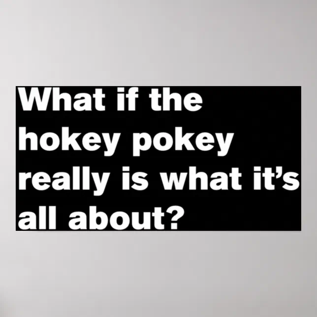 what if the hokey pokey really is what its all a poster | Zazzle