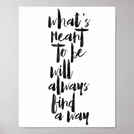 What's Meant To Be Will Always Find A Way Poster | Zazzle.co.uk