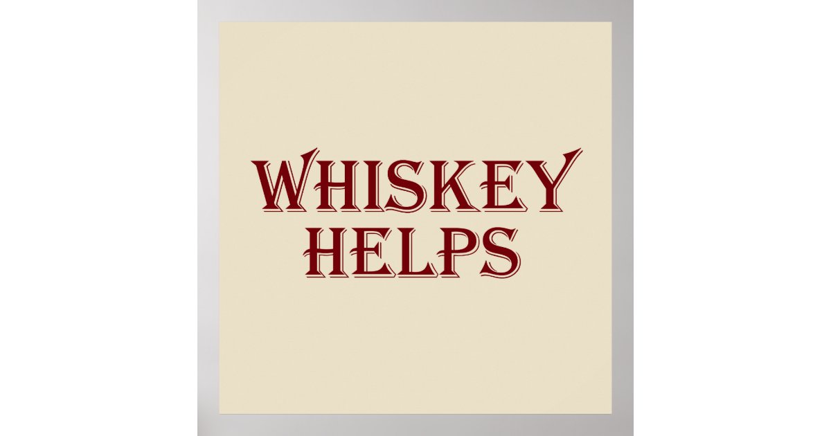 Whiskey helps funny alcohol sayings whisky quotes poster | Zazzle