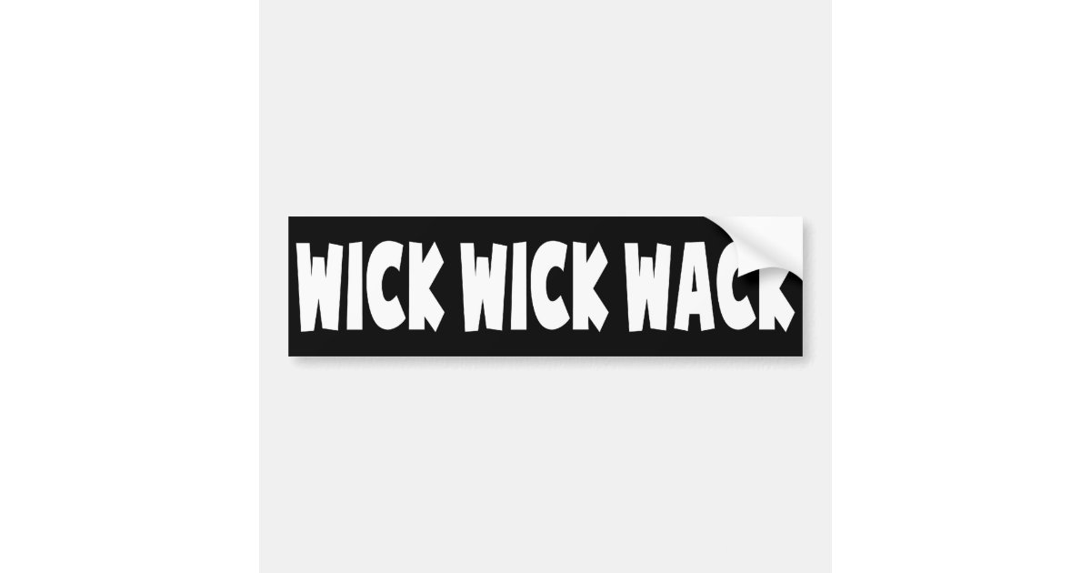Wick Wick Wack Bumper Sticker | Zazzle