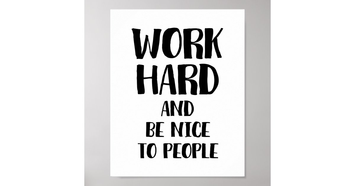 Work Hard And Be Nice To People Poster | Zazzle