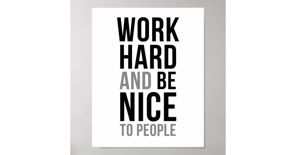 Work Hard And Be Nice To People Poster | Zazzle