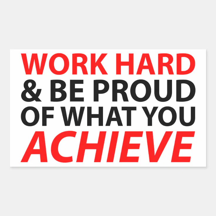 Work Hard and be proud what you achieve Rectangular Sticker | Zazzle