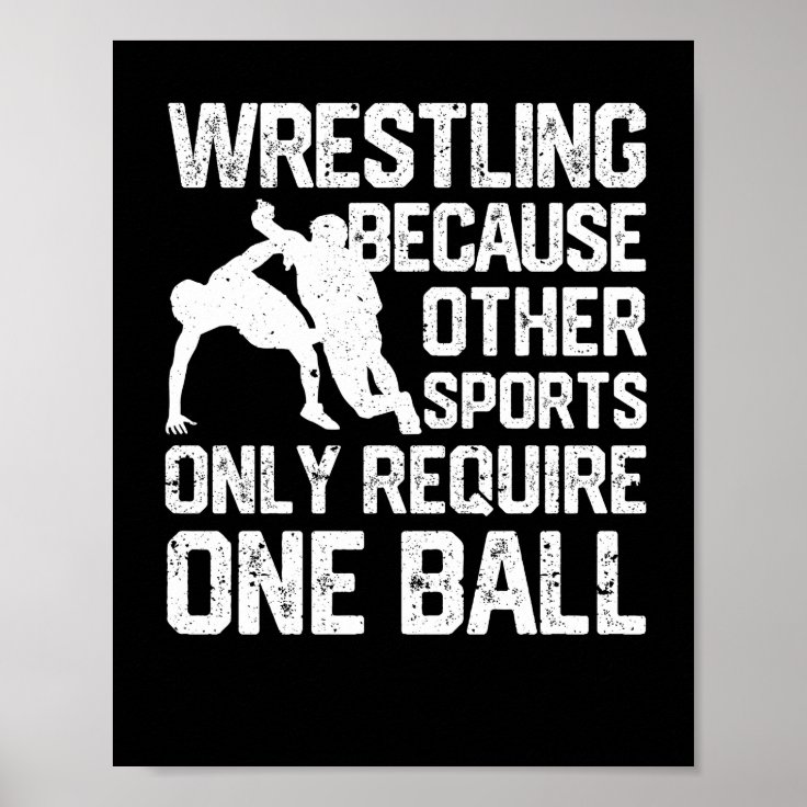 Wrestling, because for other sports only one ball poster | Zazzle