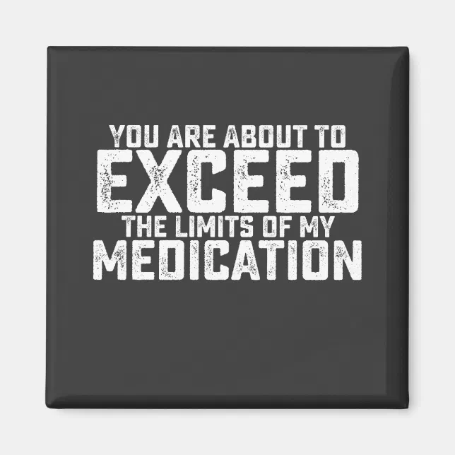 You Are About To Exceed The Limits Of My Medicatio Magnet | Zazzle