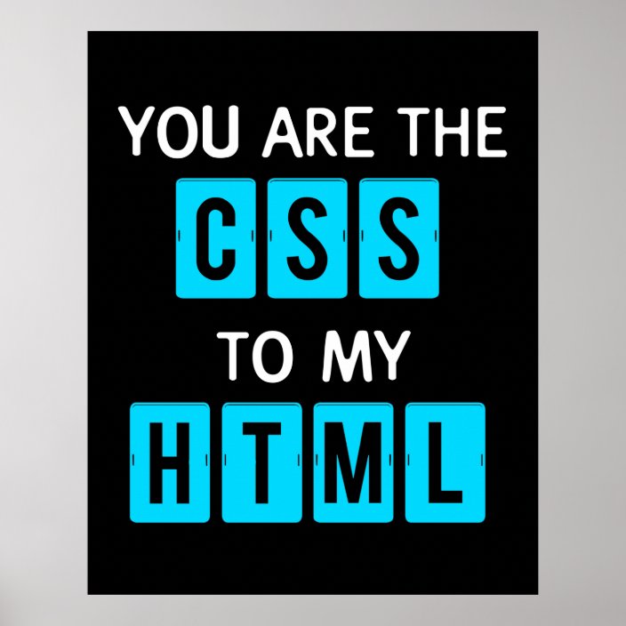 You are the CSS to my HTML Poster | Zazzle.co.uk