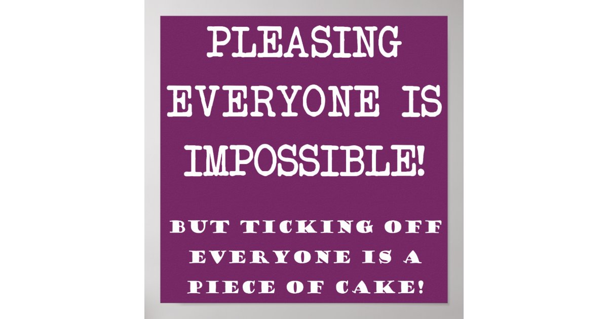 You Can't Please Everyone Funny Poster Sign | Zazzle