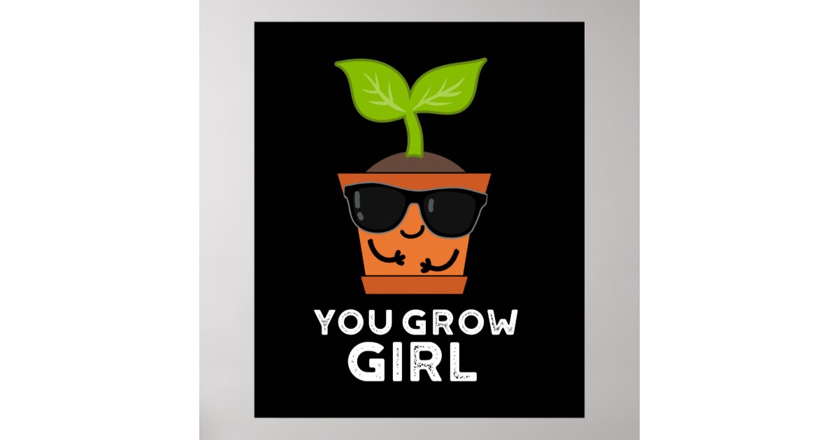 You Grow Girl Funny Plant Pun Dark BG Poster | Zazzle