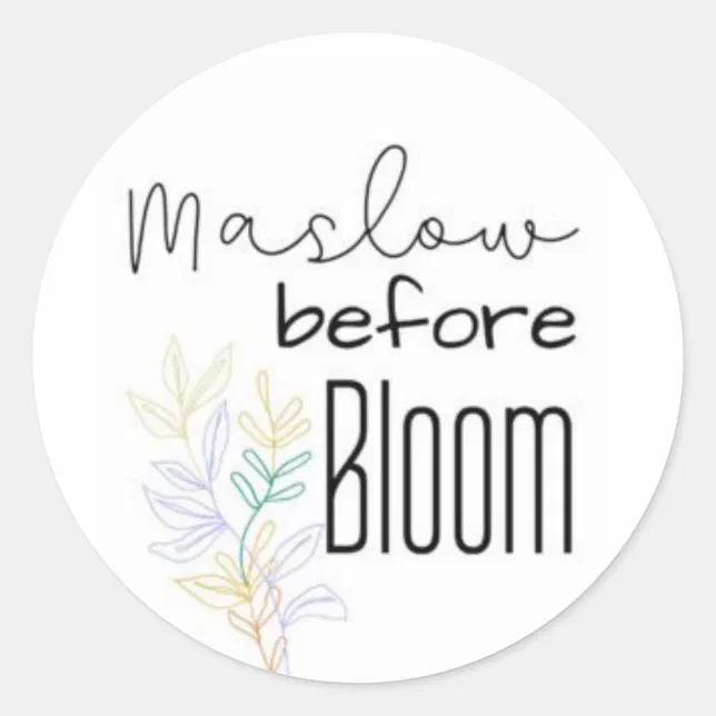 You have to Maslow before Bloom Classic Round Sticker | Zazzle